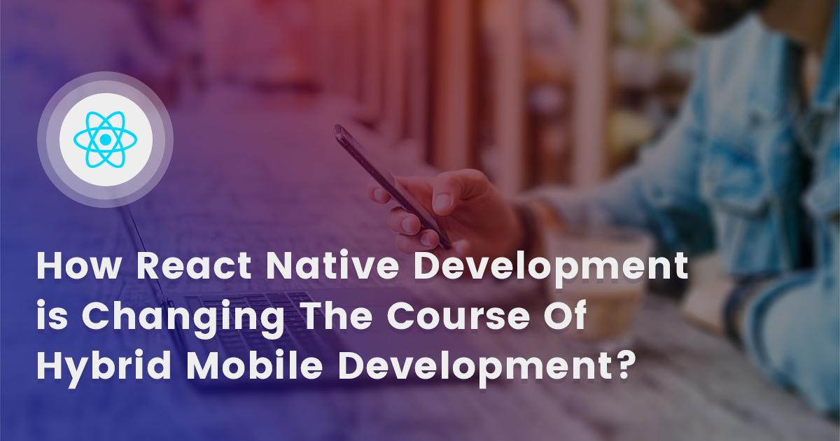 How React Native Development is Changing The Course Of Hybrid Mobile ...